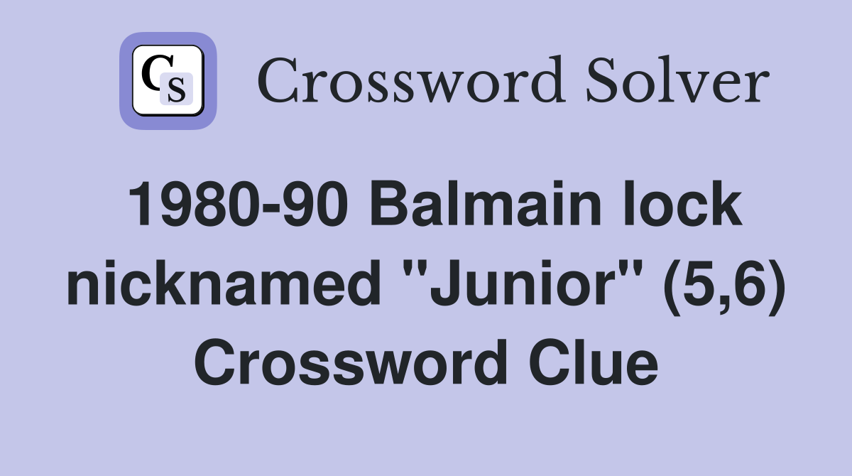 1980-90 Balmain lock nicknamed "Junior" (5,6) - Crossword Clue Answers - Crossword Solver